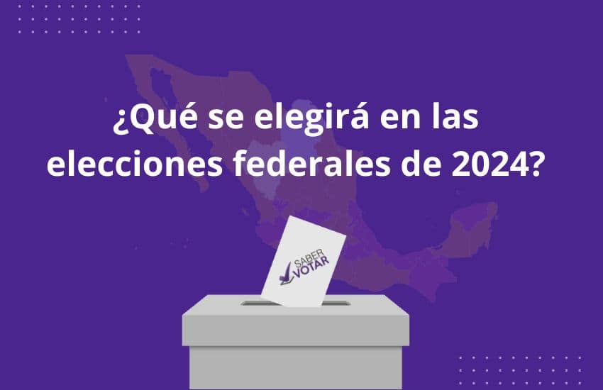 Elecciones Federales 2024, Elecciones México, ¿Qué se elige?